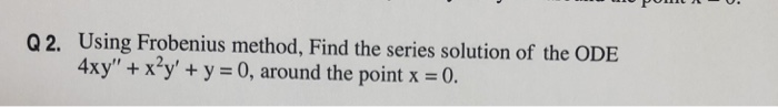 Solved Using Frobenius method, Find the series solution of | Chegg.com