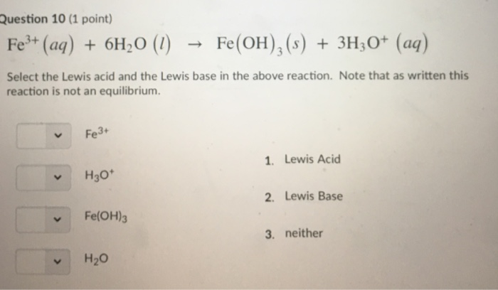 Solved Question 10 (1 point) Fe3+ (aq)6H2 (Fe(OH), (s 3H,O+ | Chegg.com