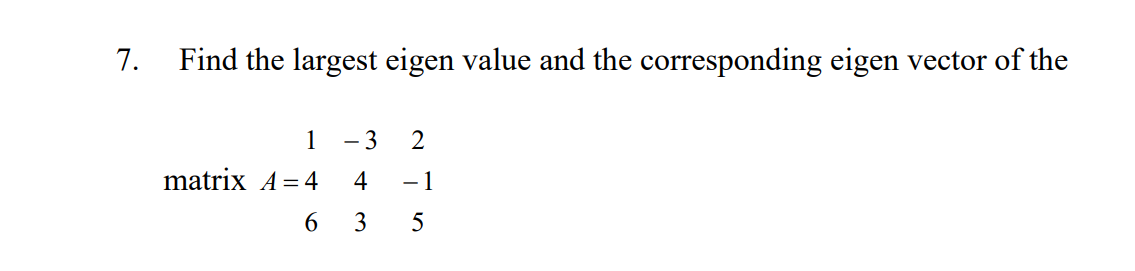 Solved 7. Find the largest eigen value and the corresponding | Chegg.com