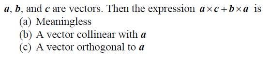 Solved a, b, and c are vectors. Then the expression axc+bxa | Chegg.com