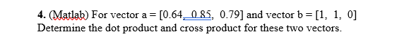 Solved 4. (Matlab) For vector a=[0.64_85,0.79] and vector | Chegg.com