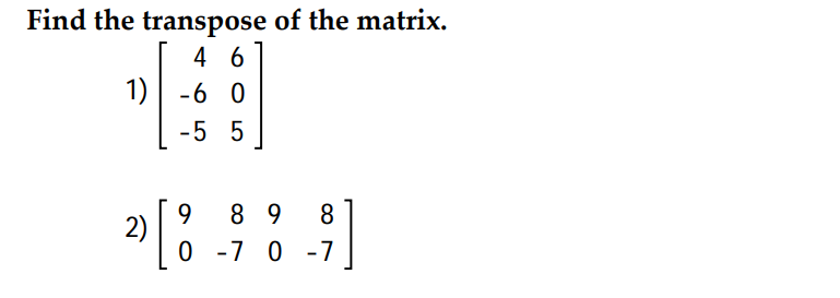 Solved Find the transpose of the matrix. 4 6 1) - 6 0 -5 5 | Chegg.com