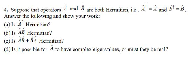 Solved 4. Suppose that operators A and B are both Hermitian, | Chegg.com