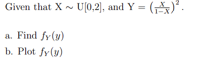 Solved Given that X∼U[0,2], and Y=(1−XX)2. a. Find fY(y) b. | Chegg.com