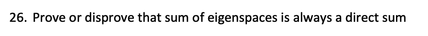 Solved 26. Prove or disprove that sum of eigenspaces is | Chegg.com