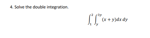 Solved 4. Solve the double integration. ∫12∫y3y(x+y)dxdy | Chegg.com