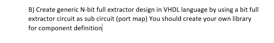 Solved B) Create generic N-bit full extractor design in VHDL | Chegg.com