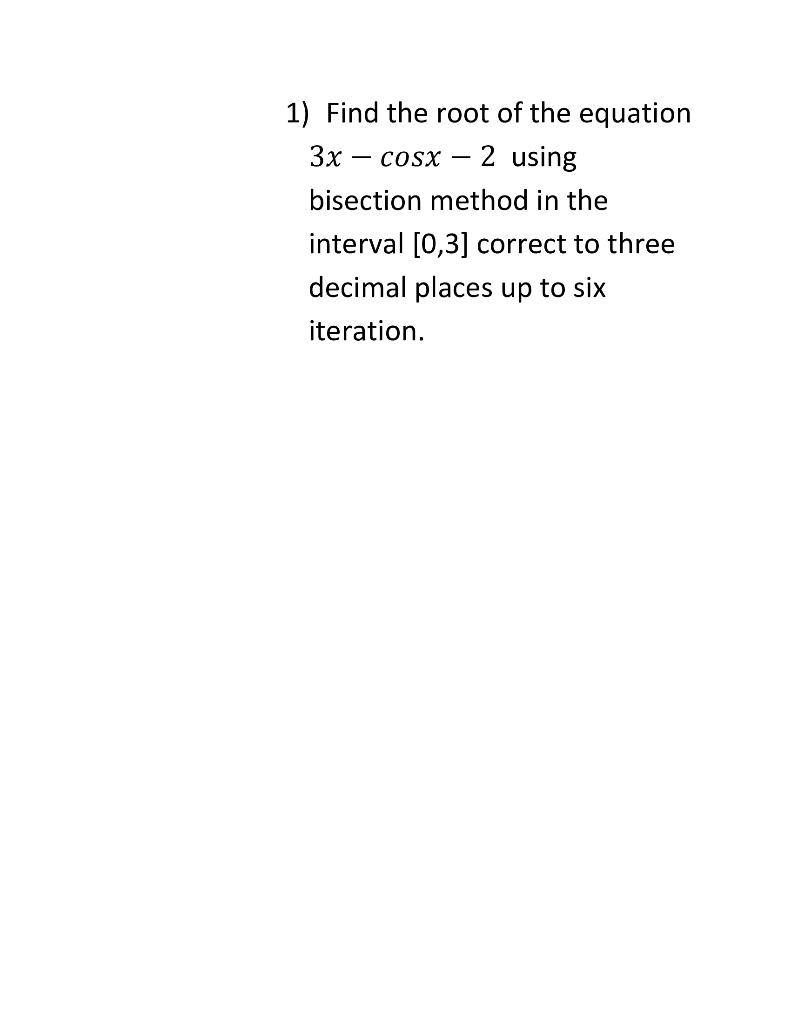 Solved 1) Find the root of the equation 3x – COSX – 2 using | Chegg.com