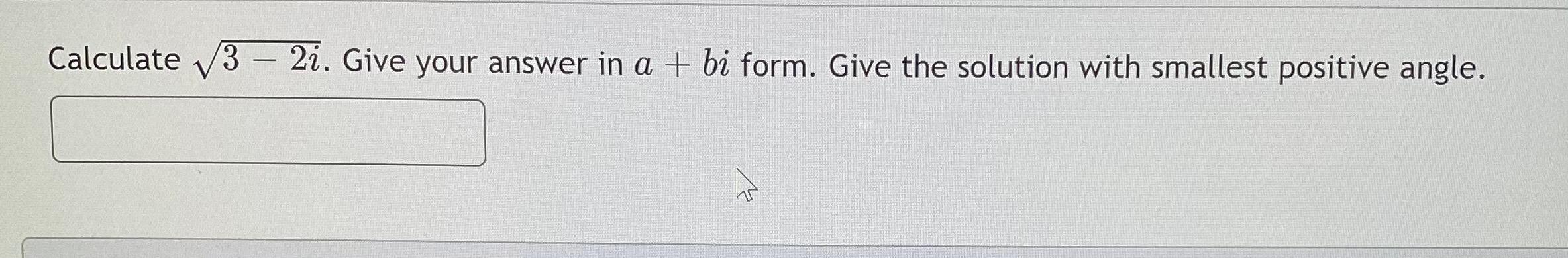 Solved Calculate V3 – 2i. Give your answer in a + bi form. | Chegg.com