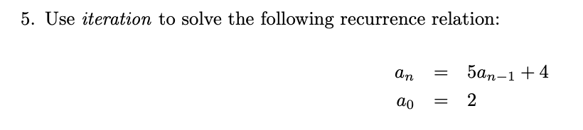Solved 5. Use iteration to solve the following recurrence | Chegg.com