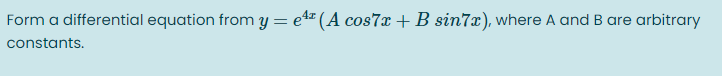 Solved Form a differential equation from y=e41 (A cos7x + B | Chegg.com