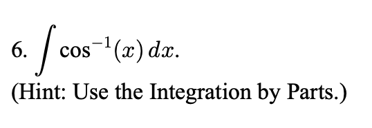 Solved 6. ∫cos−1(x)dx. (Hint: Use the Integration by Parts.) | Chegg.com
