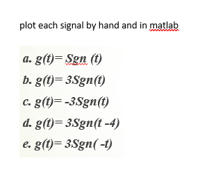 Solved plot each signal by hand and in matlab a. g(t)=Sgn(t) | Chegg.com
