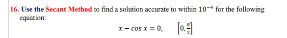 Solved 16. Use the Secant Method to find a solution accurate | Chegg.com