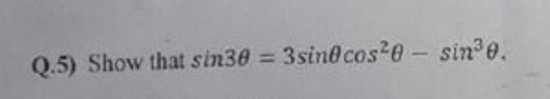 Solved Q.5) Show that sin38 = 3 sin cos? - sine. | Chegg.com