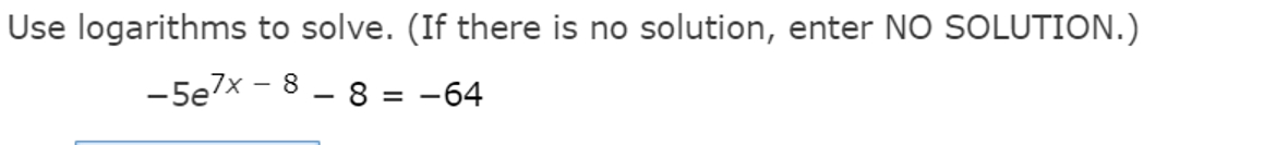 Solved Use logarithms to solve. (If there is no solution, | Chegg.com