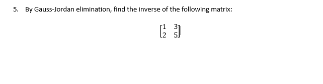 Solved 5. By Gauss-Jordan elimination, find the inverse of | Chegg.com