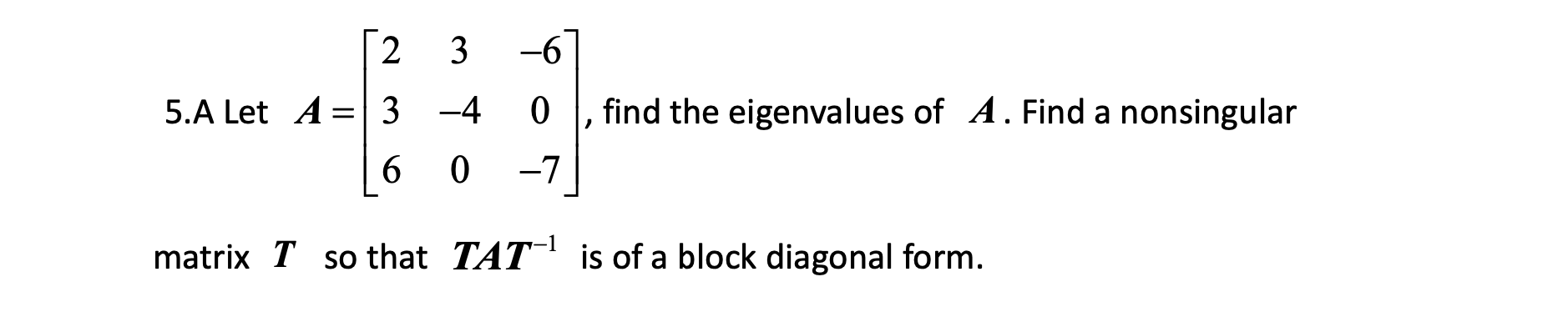 Solved 5.A Let A=⎣⎡2363−40−60−7⎦⎤, find the eigenvalues of | Chegg.com