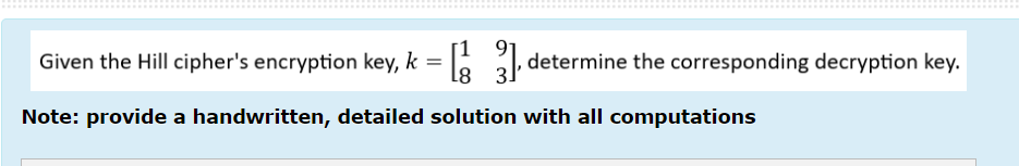 Solved Given the Hill cipher's encryption key, k=[1983], | Chegg.com