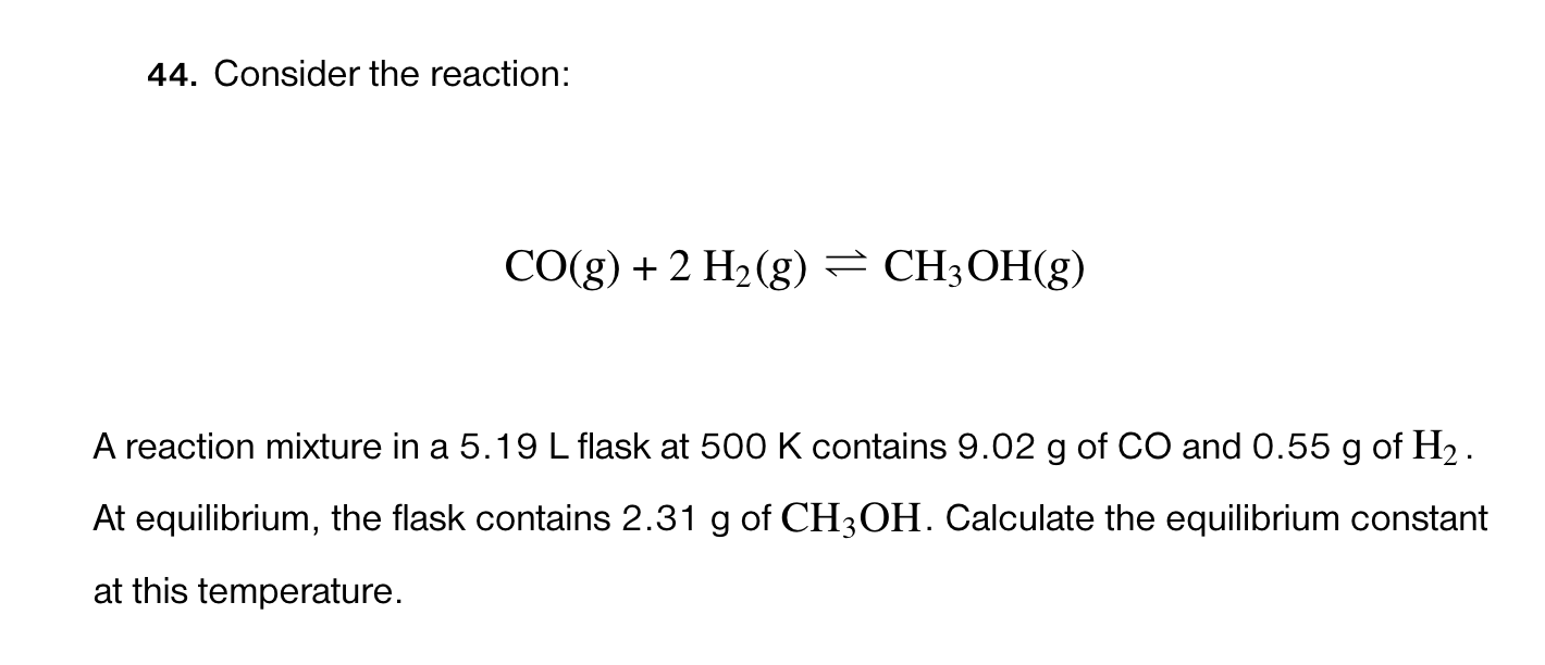 Solved 44. Consider the reaction: CO(g)+2H2(g)⇌CH3OH(g) A | Chegg.com