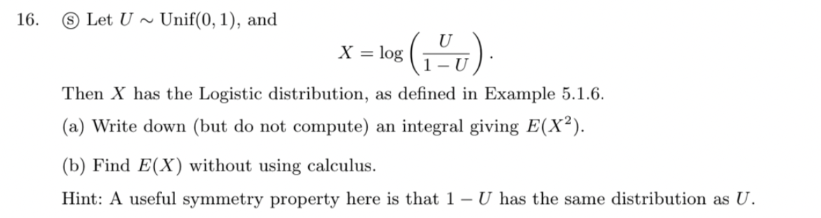 Solved 16. S Let U~ Unif(0,1), and U X = log = (10) - Then X | Chegg.com