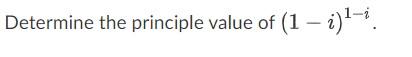 Solved Determine the principle value of (1−i)1−i. | Chegg.com