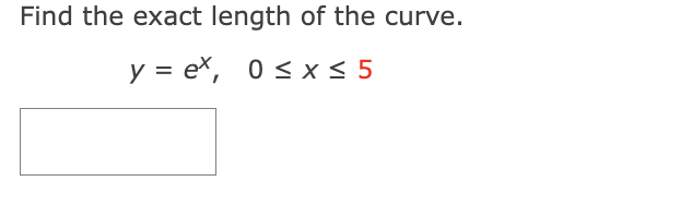 Solved Find the exact length of the curve. y=ex,0≤x≤5 | Chegg.com