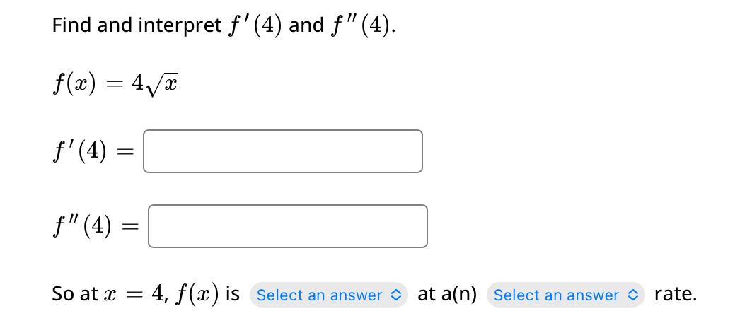 Solved Find and interpret f′(4) and f′′(4) f(x)=4x f′(4)= | Chegg.com