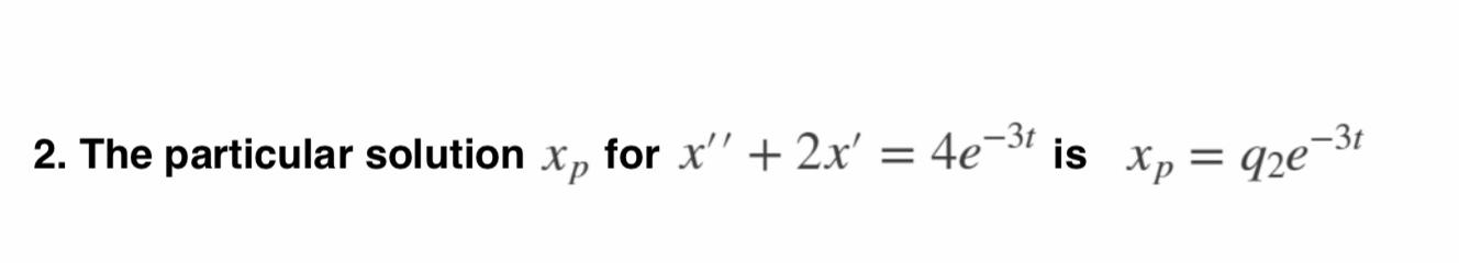 Solved is 2. The particular solution xp for x' + 2x' = 4e-3t | Chegg.com