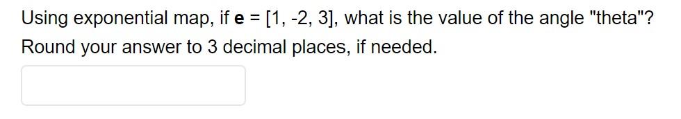 Solved Using exponential map, if e=[1,−2,3], what is the | Chegg.com