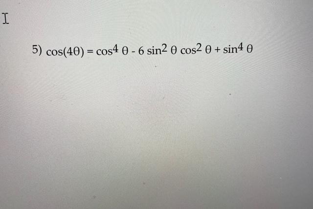 Solved I 5) cos(40) = cos4 0 - 6 sin2 e cos2 0 + sin4 o ө | Chegg.com