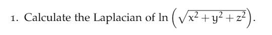 Solved Calculate the Laplacian of ln(x2+y2+z22). | Chegg.com