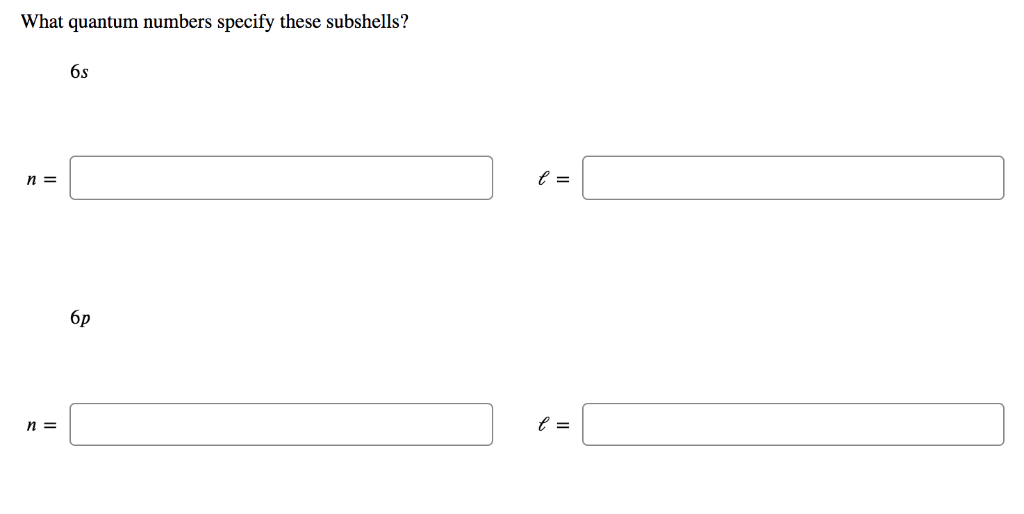 Solved What quantum numbers specify these subshells? 6s n = | Chegg.com