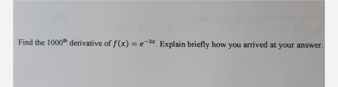 Solved Find the 1000th derivative of f(x) = e-3x Explain | Chegg.com