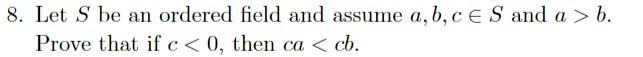 Solved 8. Let S be an ordered field and assume a,b,c∈S and | Chegg.com