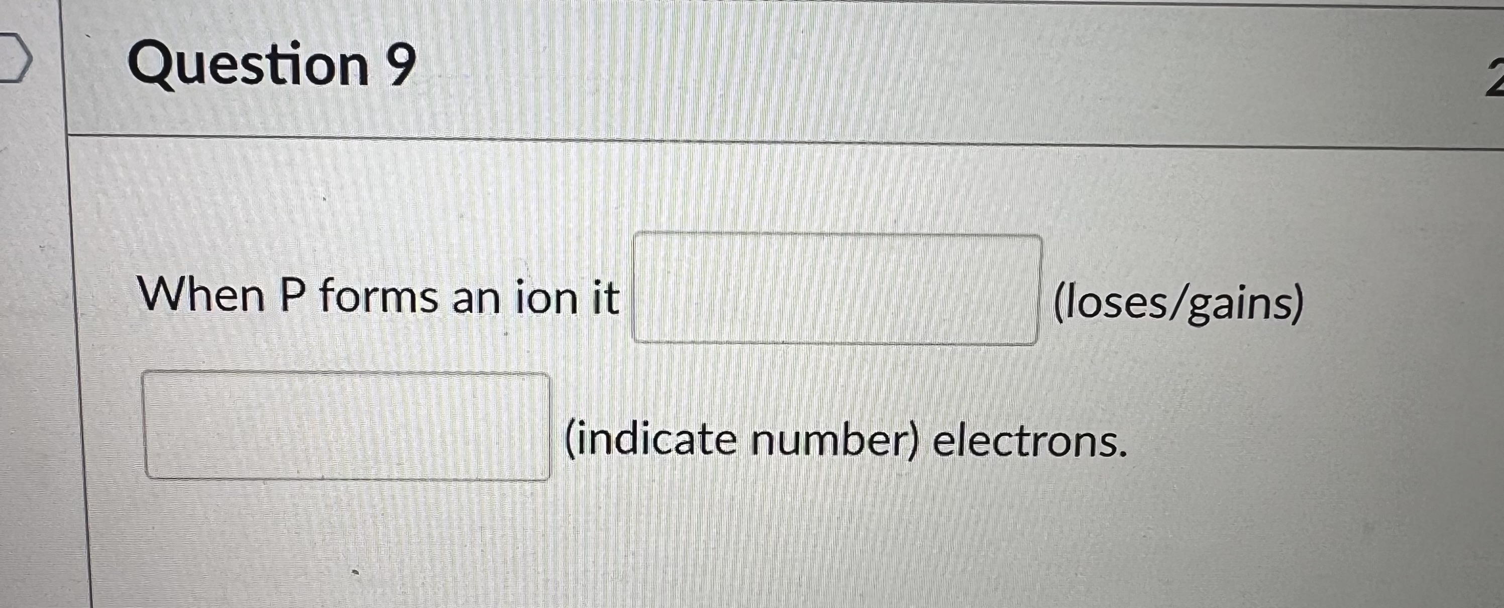 Solved Question 9 ﻿When P ﻿forms an ion it | Chegg.com