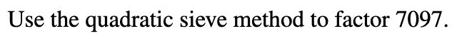Solved Use the quadratic sieve method to factor 7097. | Chegg.com