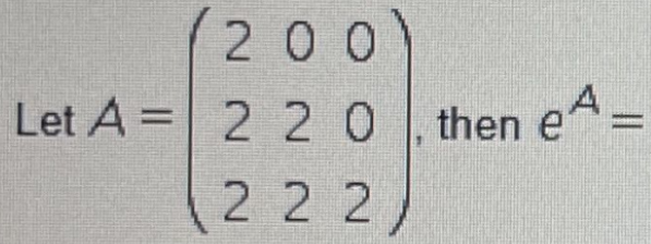 Solved 200 Let A= 2 2 0 ,then e A = A e 2 2 2 | Chegg.com