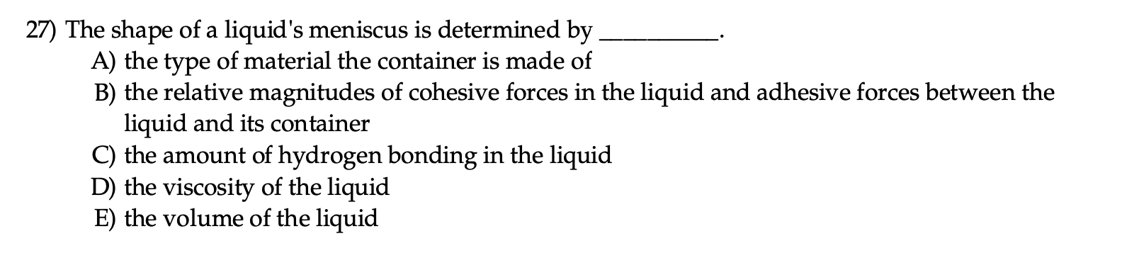 Solved 27) The shape of a liquid's meniscus is determined by | Chegg.com