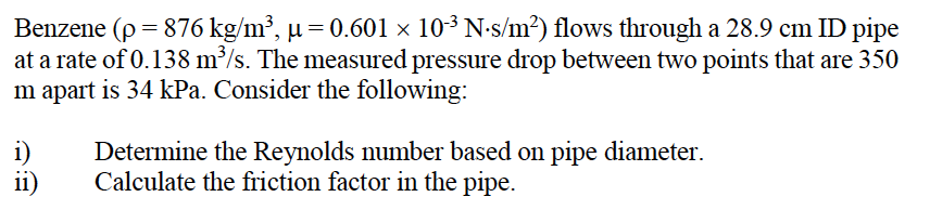 Solved Benzene (p = 876 kg/m², u=0.601 x 10-3 N.s/m2) flows | Chegg.com