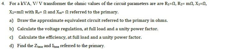 Solved 4. For a kVA, V/V transformer the ohmic values of the | Chegg.com