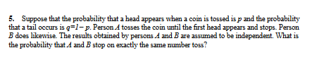 Solved 5. Suppose that the probability that a head appears | Chegg.com