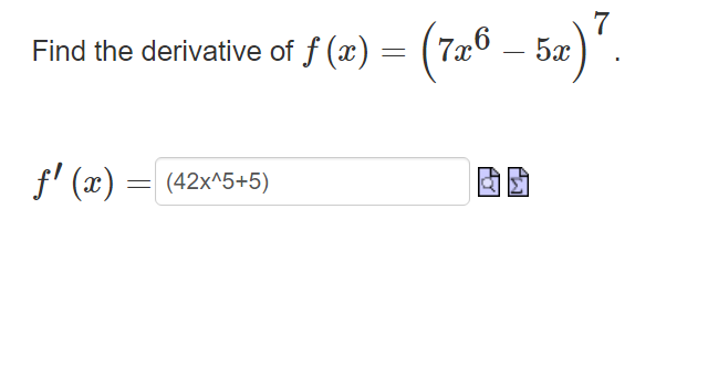Solved Find the derivative of f(x)=(7x6-5x)7.f'(x)=] 를 | Chegg.com