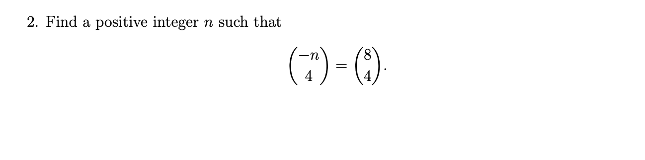 Solved 2. Find a positive integer n such that (−n4)=(84). | Chegg.com