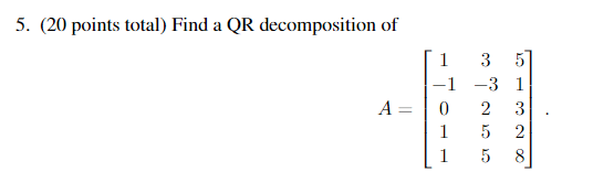 Solved 5. (20 points total) Find a QR decomposition of A= 13 | Chegg.com