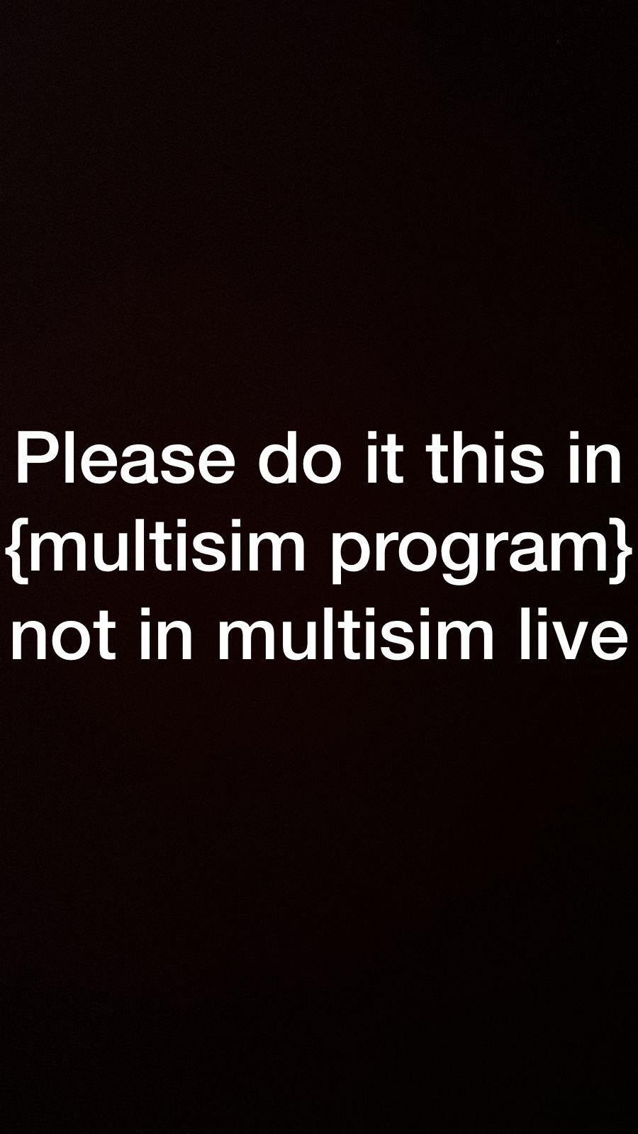 Solved Please do it this in { multisim program\} not in | Chegg.com