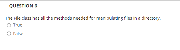 Solved QUESTION 6 The File class has all the methods needed | Chegg.com