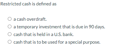 Solved Restricted cash is defined as O a cash overdraft. O a | Chegg.com