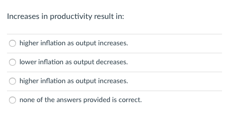 Solved Increases in productivity result in: higher inflation | Chegg.com