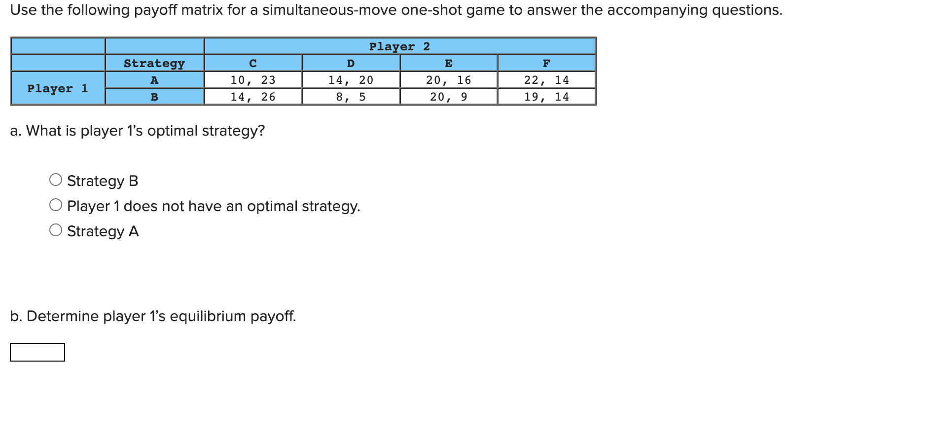 Solved a. What is player 1's optimal strategy? Strategy B | Chegg.com Solved a. What is player 1's optimal strategy? Strategy B | Chegg.com